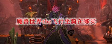 魔兽世界tbc飞行坐骑在哪买 wow70级tbc怀旧服飞行坐骑购买地点 3DM网游