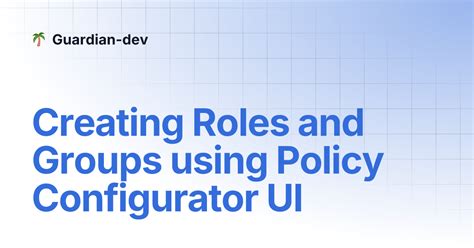 Creating Roles And Groups Using Policy Configurator Ui Guardian Dev