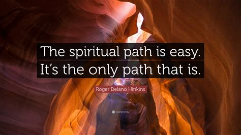 Roger Delano Hinkins Quote The Spiritual Path Is Easy Its The Only