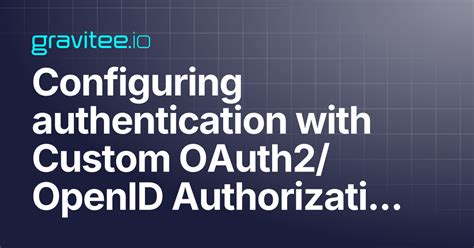 Configuring Authentication With Custom Oauth2openid Authorization Server Gravitee Documentation