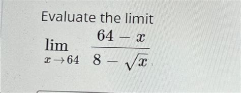 Solved Evaluate The Limitlimx→6464 X8 X2 Solved Evaluate The Limitlimx→6464 X8 X2