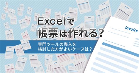 Excelで帳票を作れる？ 専門ツールの導入を検討した方がよいケースとは