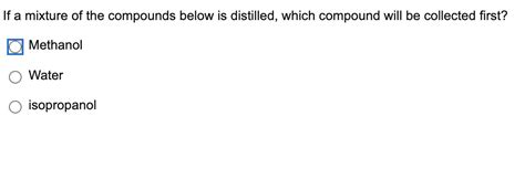 Solved If A Mixture Of The Compounds Below Is Distilled