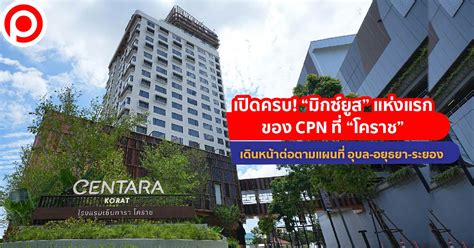 เปิดครบ “มิกซ์ยูส” แห่งแรกของ Cpn ที่ “โคราช” เดินหน้าต่อตามแผนที่ อุบล อยุธยา ระยอง