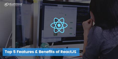 Top 5 Features And Benefits Of Reactjs By Eluminous Technologies Medium