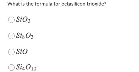 Solved What Is The Formula For Octasilicon Trioxide O Sio3