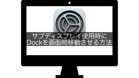 【mac】サブディスプレイ使用時にdockを画面間移動させる方法│電脳times