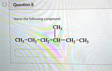 SOLVED Question Name the following compound CH CH CH₂ CH₂ CH CH₂ CH D Question Name the