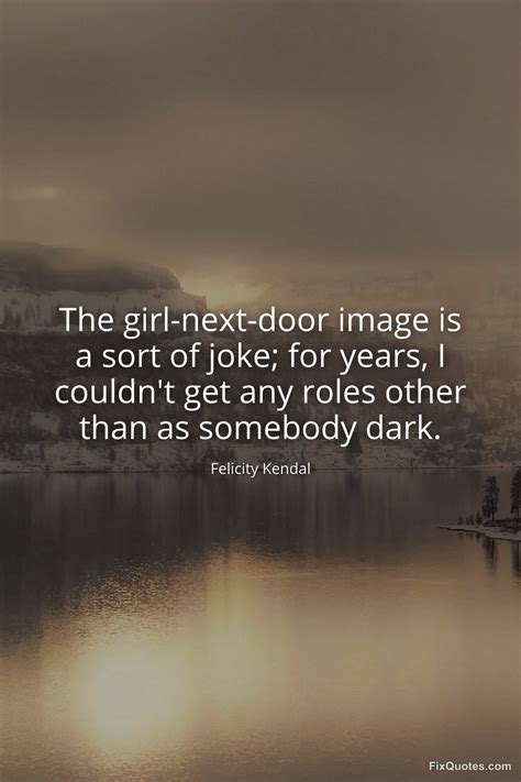 The Girl Next Door Image Is A Sort Of Felicity Kendal