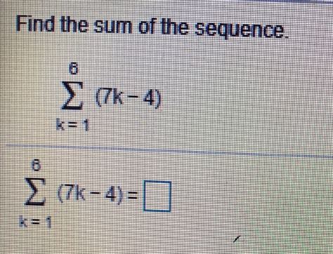 Solved Find the sum of the sequence Σ Πk 4 Κ 1 Σ 7k 4 Chegg com