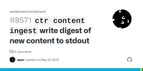 `ctr Content Ingest` Write Digest Of New Content To Stdout · Issue 8571 · Containerdcontainerd