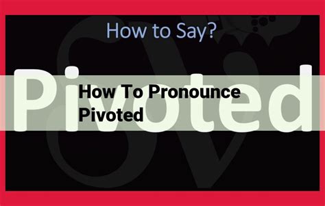 Master The Pronunciation Of Pivoted With This Comprehensive Guide