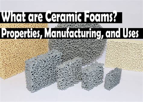 What Are Ceramic Foams Properties Manufacturing And Uses