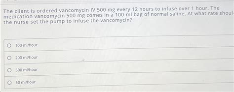 Solved The Client Is Ordered Vancomycin Iv 500 ﻿mg Every 12