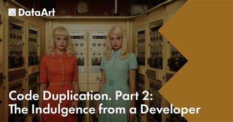 Dataart On Linkedin Code Duplication Part 2 The Indulgence From A