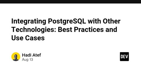 Integrating Postgresql With Other Technologies Best Practices And Use Cases Dev Community