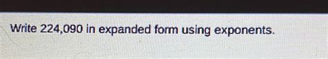 Solved Write 224 090 In Expanded Form Using Exponents [math]