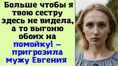 Больше чтобы я твою сестру здесь не видела а то выгоню обоих на помойку — пригрозила мужу Евге
