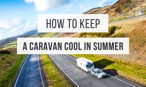 Turn Down The Heat How To Keep A Caravan Cool In Summer Webbs Motor