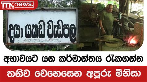 අභාවයට යන කර්මාන්තය රැකගන්න තනිව වෙහෙසෙන අපූරු මිනිසා Youtube
