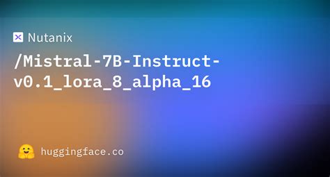 Nutanix Mistral 7B Instruct V0 1 Lora 8 Alpha 16 Hugging Face
