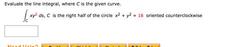 Solved Evaluate The Line Integral Where C Is The Given