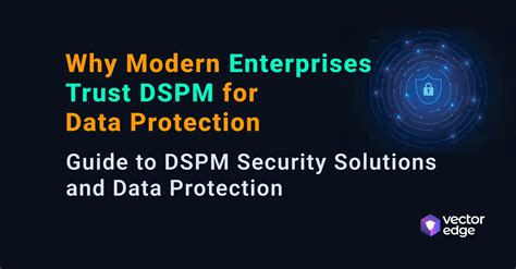 Why Do Businesses Trust Dspm For Data Protection