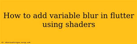 How To Add Variable Blur In Flutter Using Shaders
