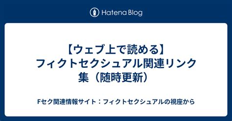 ウェブ上で読めるフィクトセクシュアル関連リンク集随時更新 Fセク関連情報サイトフィクトセクシュアルの視座から