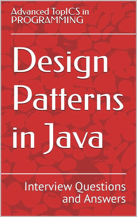 Design Patterns In Java Interview Questions And Answers Advanced Topics In Programming Book