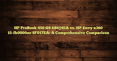 HP ProBook G S J EA Vs HP Envy X Fh Nc F EA A Comprehensive Comparison