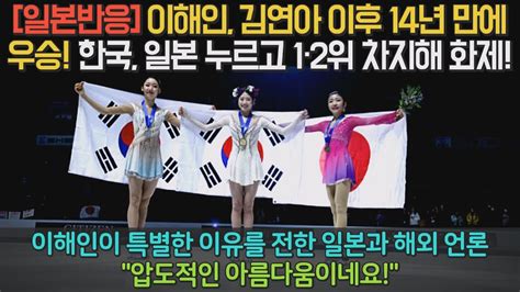 한국 선수들 일본 누르고 1・2위 차지해 화제 이해인이 특별한 이유를 전한 일본과 해외 언론 이해인 김연아 이후 14년 만에 쾌거 Youtube