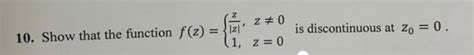 solved 10 show that the function f z {∣z∣z 1 z 0z 0 is