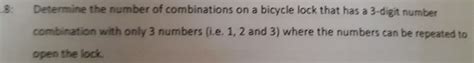 Solved 8 Determine The Number Of Combinations On A Bicycle Lock That Has A 3 Digit Number