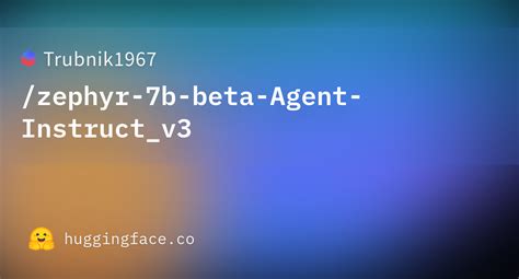 Trubnik1967zephyr 7b Beta Agent Instructv3 · Hugging Face