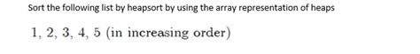 Solved Sort The Following List By Heapsort By Using The