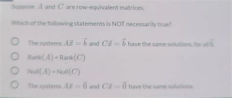 solved suppose a and c are row equivalent matrices which of