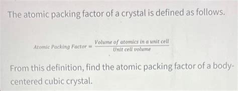 Solved The Atomic Packing Factor Of A Crystal Is Defined As Chegg Com