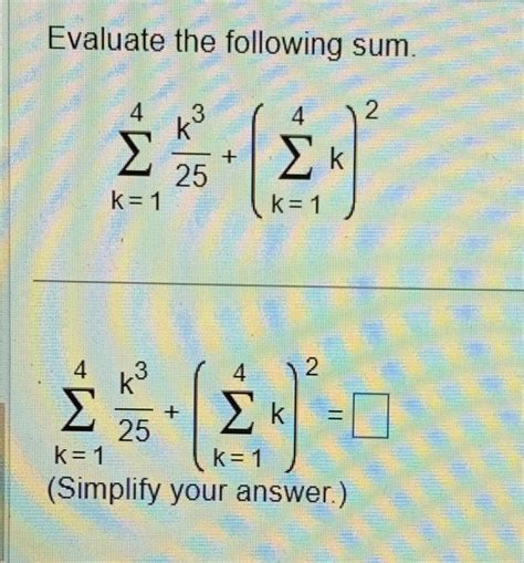 Solved Evaluate The Following Sum ∑k1425k3∑k14k2