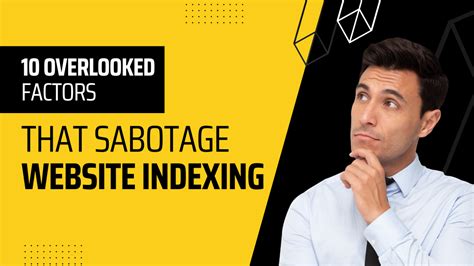 Unveiling The Hidden Culprits 10 Overlooked Factors That Sabotage Website Indexing