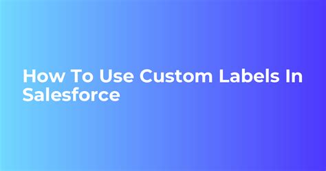How To Use Custom Labels In Salesforce Webkul Blog