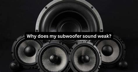 Why Does My Car Subwoofer Sound Weak 7 Tips To Up The Bass