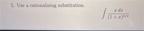 Solved 5 Use A Rationalizing Substitution ∫1x34xdx