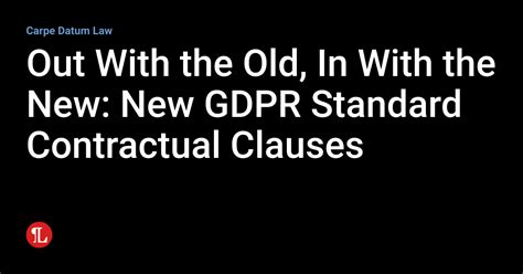 Out With The Old In With The New New Gdpr Standard Contractual Clauses Carpe Datum Law
