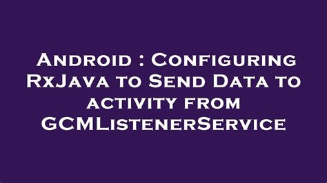 Android Configuring Rxjava To Send Data To Activity From