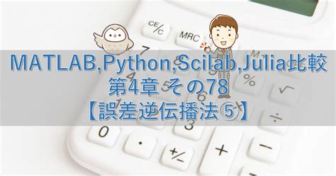 Matlabpythonscilabjulia比較 第4章 その78【誤差逆伝播法⑤】 シミュレーションの世界に引きこもる部屋