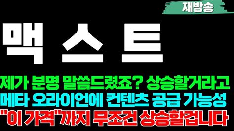 맥스트 주가전망 제가 분명 말씀드렸죠 상승할거라고 메타 오라이언에 컨텐츠 공급 가능성 이 가격까지 상승할 수