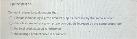 solved question 14constant returns to scale means that if