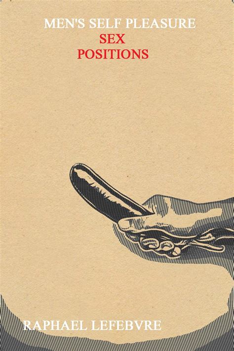 Men S Self Pleasure Sex Positions By Raphael Lefebvre Goodreads