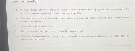Solved What Is Moral Realisma ﻿the Meta Ethical Position